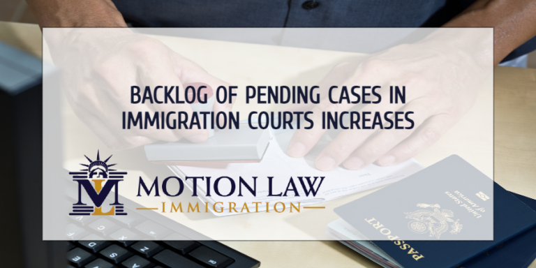 Immigration Courts - Backlog of Pending Cases Increases | Motion Law