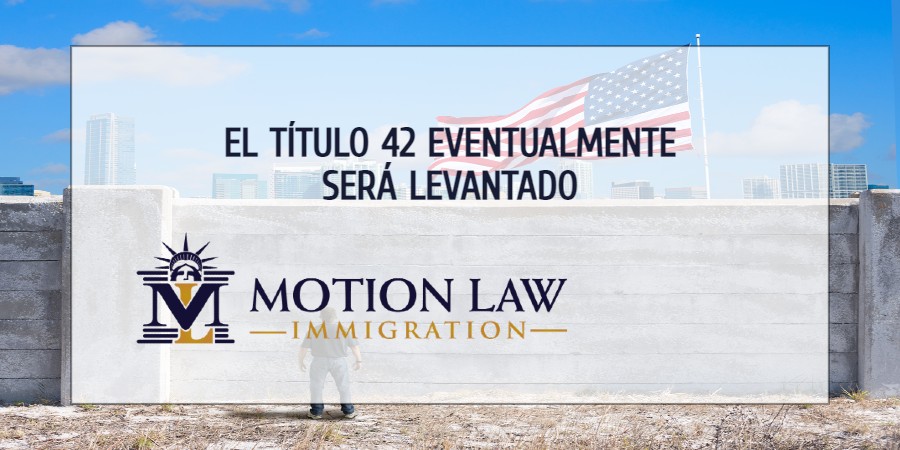 El Título 42 Eventualmente Será Levantado | Motion Law