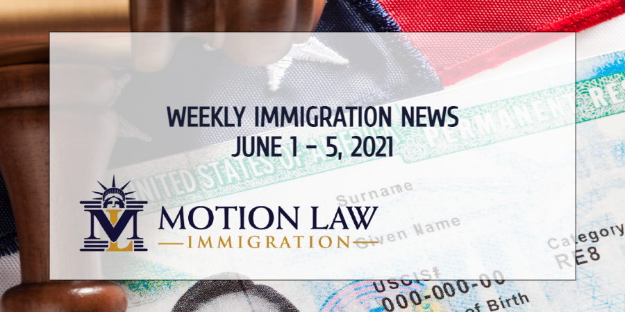 Weekly Immigration News June 1 – 5, 2021 | Motion Law